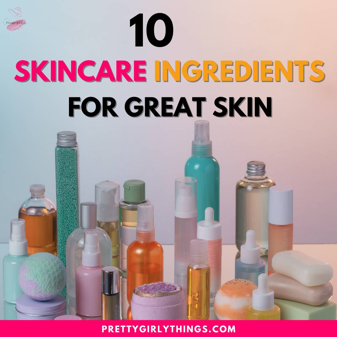 10 Best Skincare Ingredients For Great Skin - prettygirlythings.com